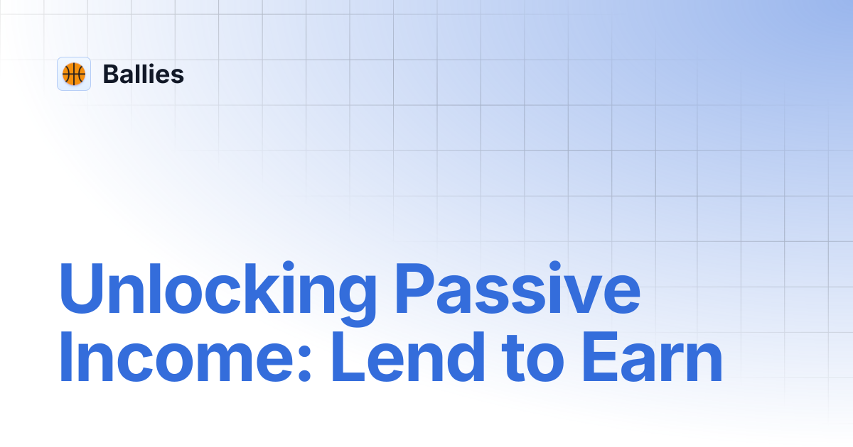 Unlocking Passive Income: Lend to Earn | Ballies