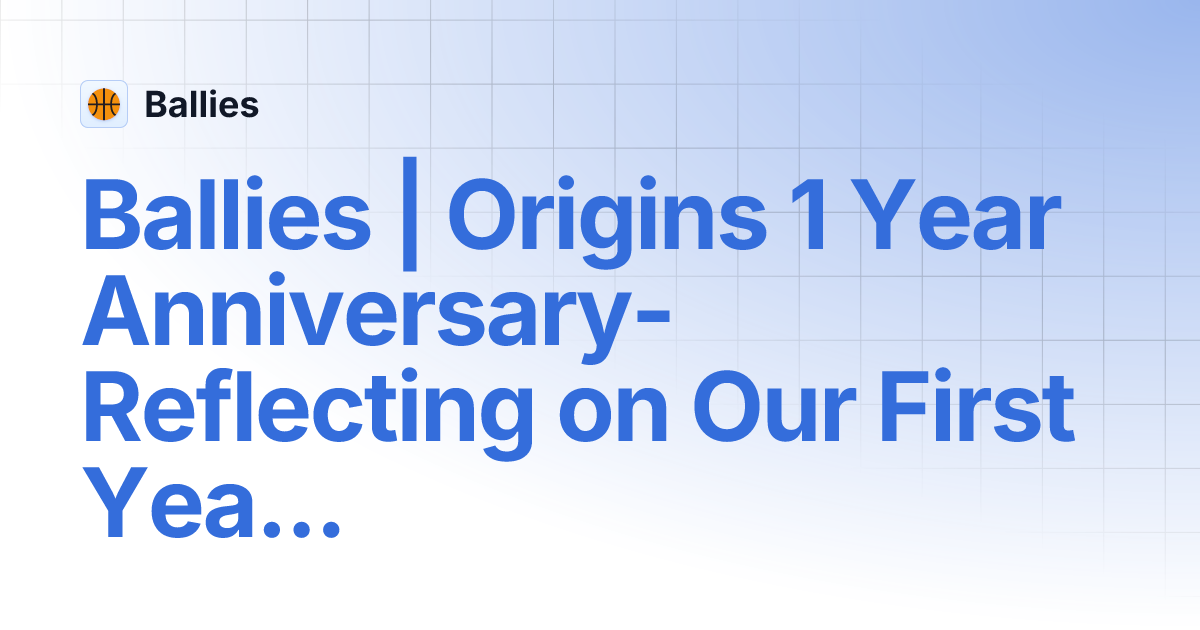 Ballies | Origins 1 Year Anniversary-Reflecting on Our First Year ...